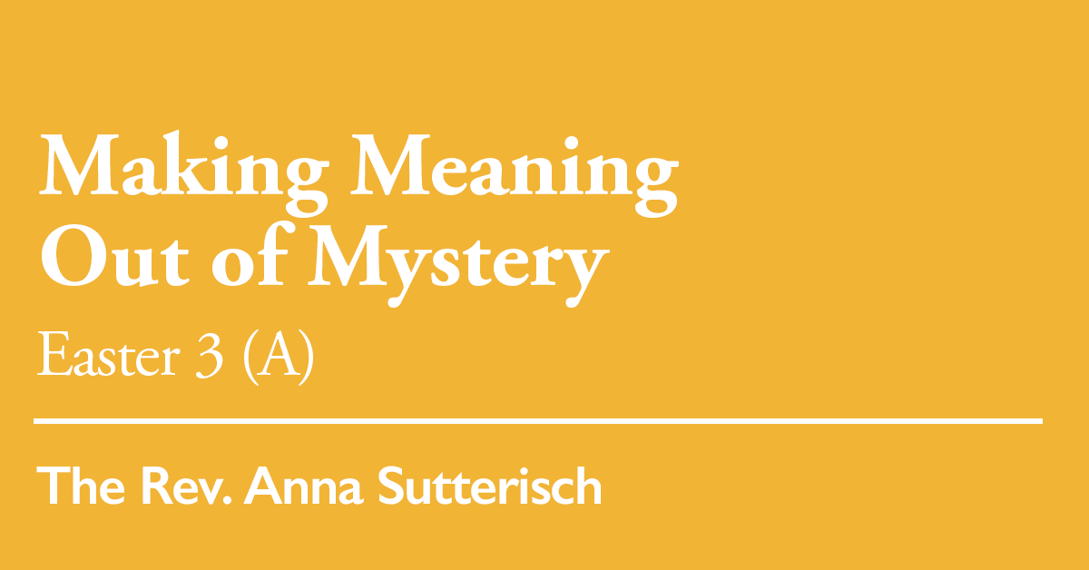 Making Meaning Out of Mystery, Easter 3 (A) – 2023 – The Episcopal Church