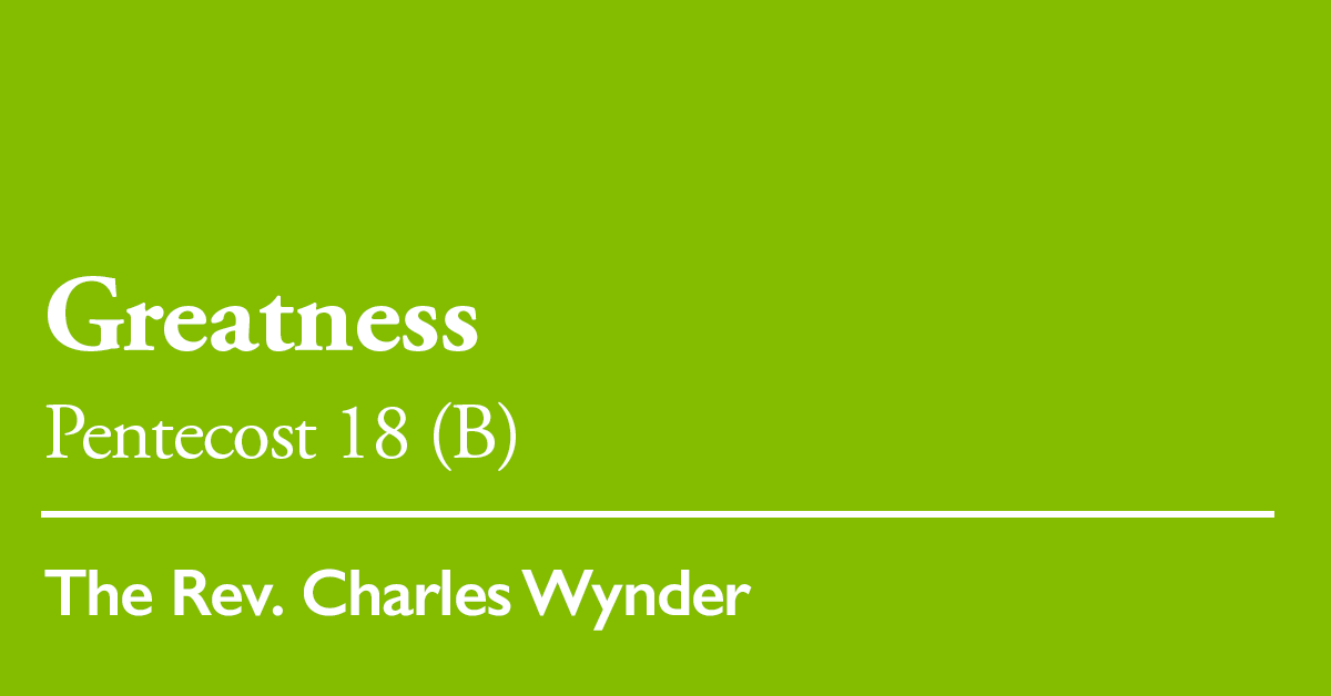 Greatness, Proper 20 (B) – 2024 – The Episcopal Church