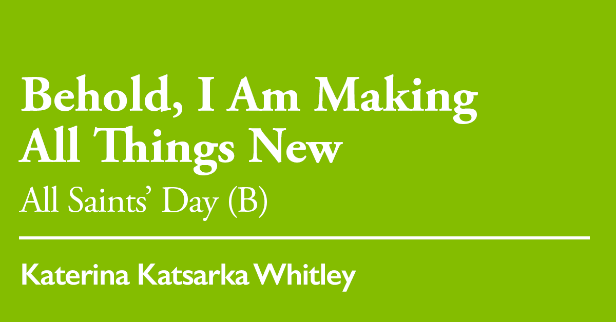 Behold, I Am Making All Things New, All Saints' Day (B), tr. – 2024 ...